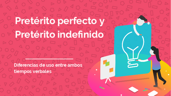 Pretérito indefinido / Pretérito perfecto | Genially