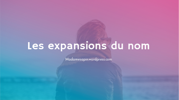 Expansions du nom | Genially